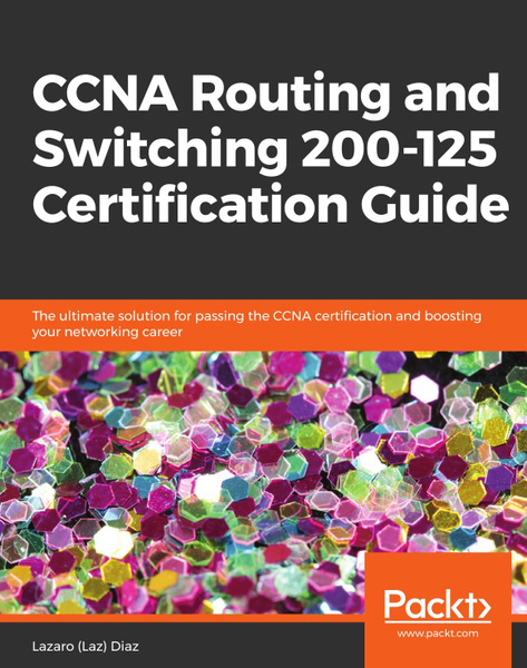 CCNA Routing and Switching 200-125 Certification Guide. The ultimate solution for passing the ...