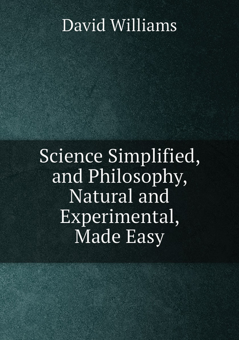 Science Simplified, and Philosophy, Natural and Experimental, Made Easy ...