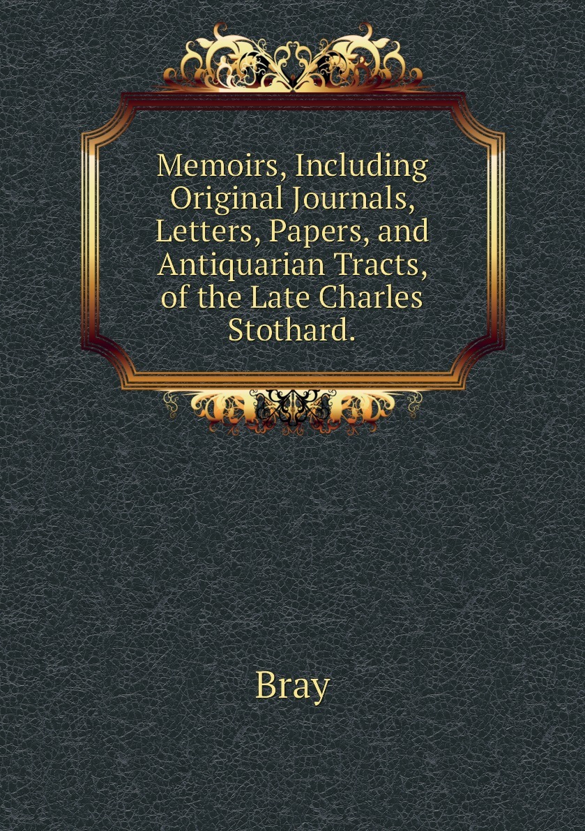 Memoirs, Including Original Journals, Letters, Papers, and Antiquarian ...