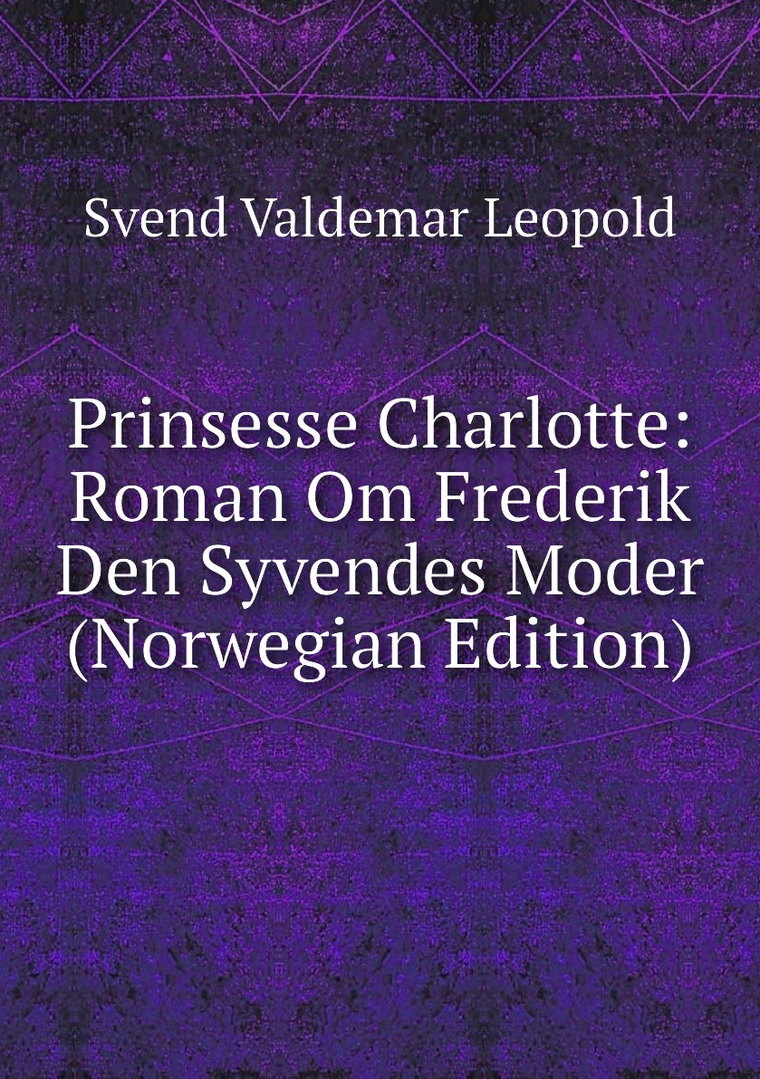 Prinsesse Charlotte: Roman Om Frederik Den Syvendes Moder (Norwegian ...