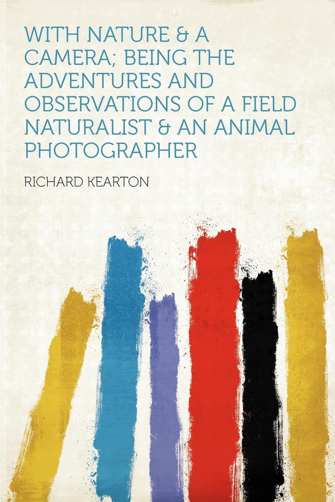 With Nature & a Camera; Being the Adventures and Observations of a ...