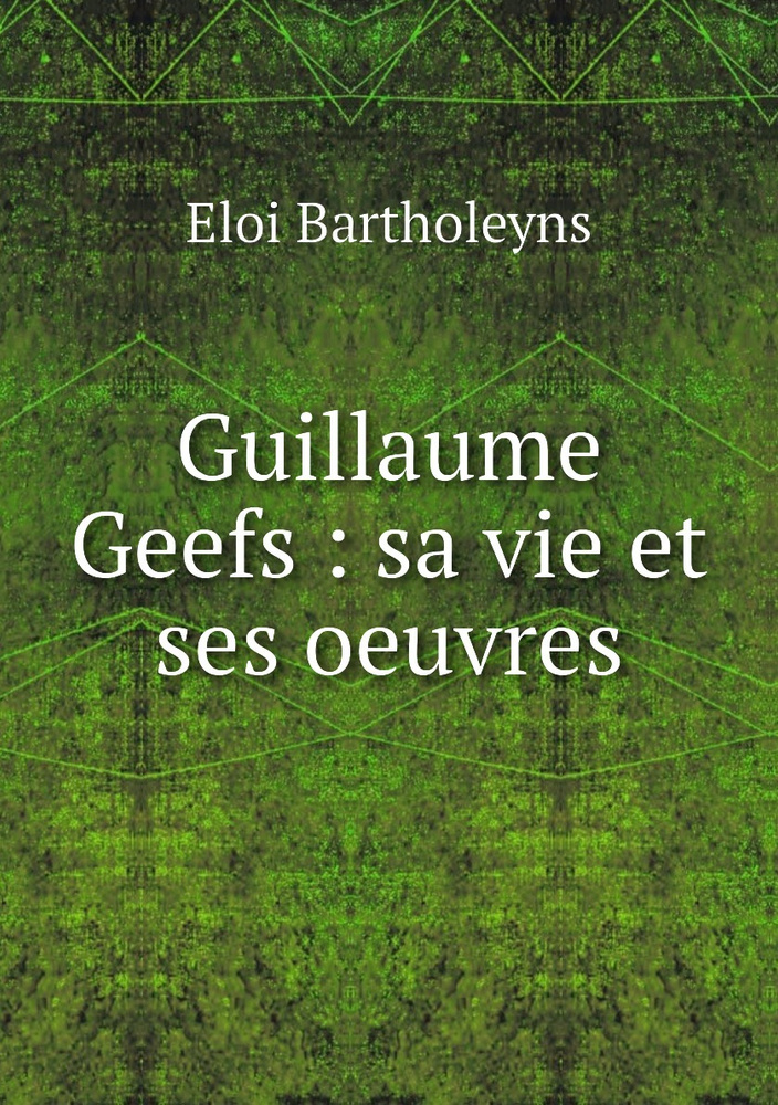 Guillaume Geefs : sa vie et ses oeuvres - купить с доставкой по ...