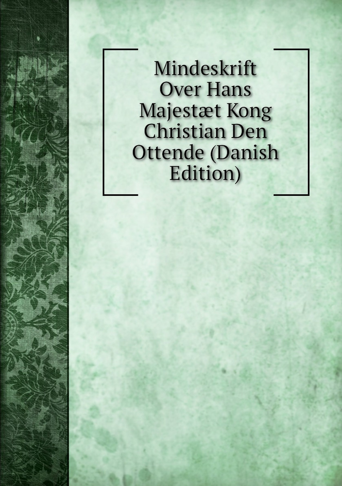 Mindeskrift Over Hans Majestaet Kong Christian Den Ottende (Danish ...