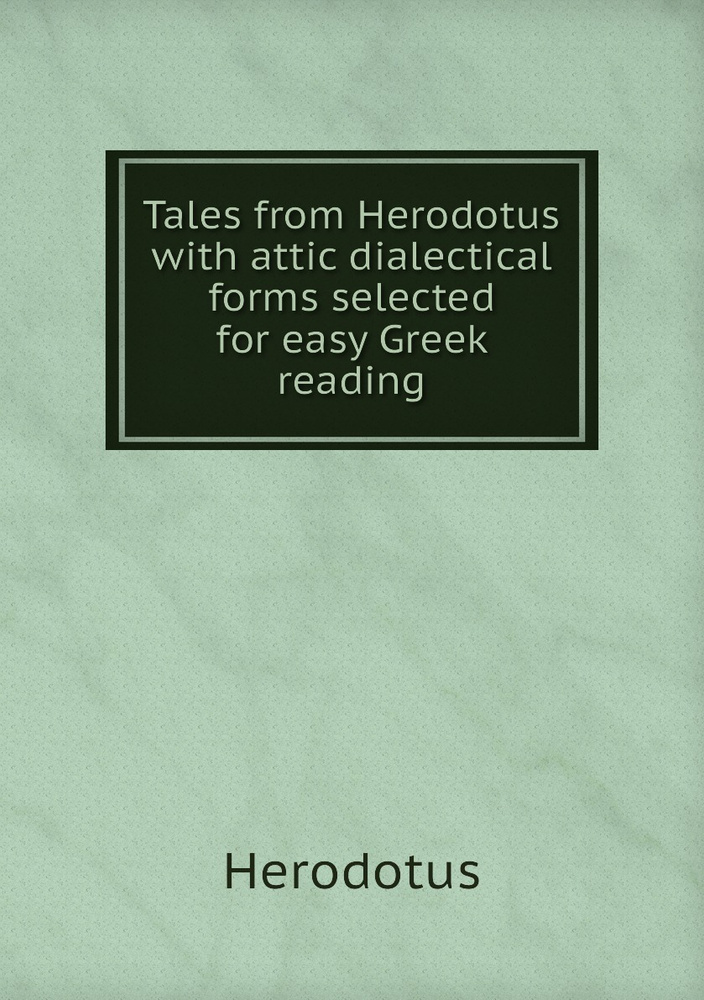 Tales from Herodotus with attic dialectical forms selected for easy ...