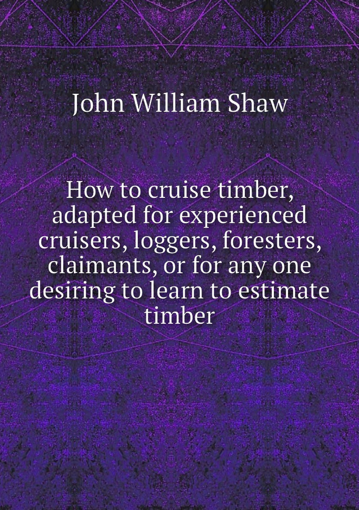 How to cruise timber, adapted for experienced cruisers, loggers ...