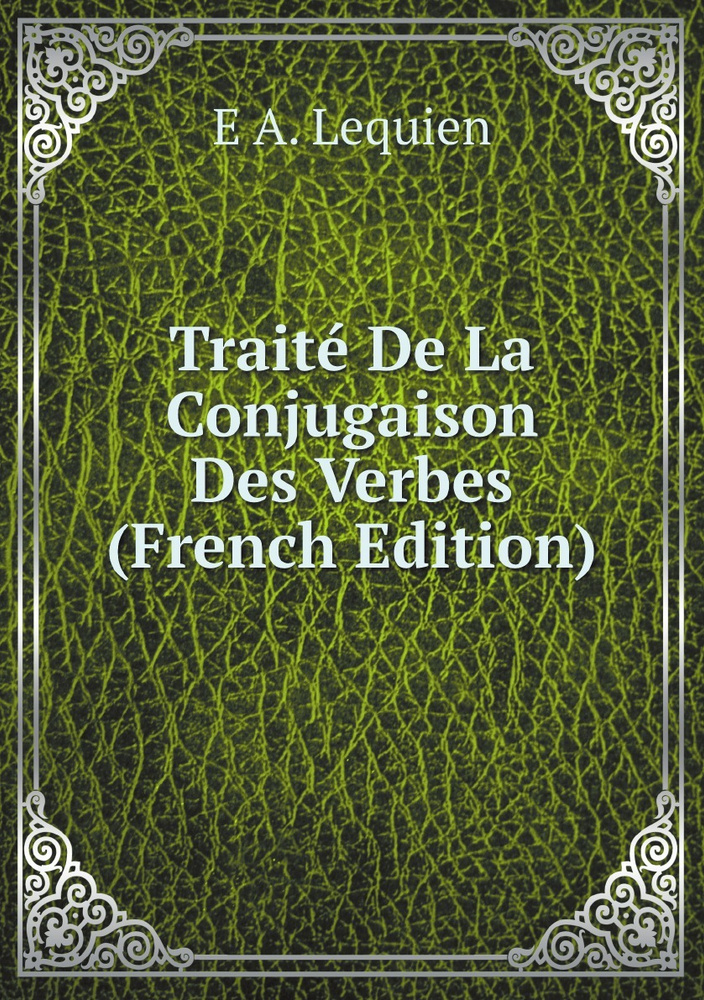 Traite De La Conjugaison Des Verbes (French Edition) купить на OZON по ...