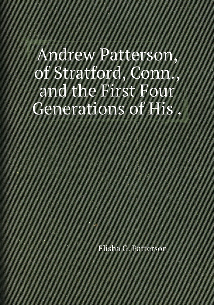 Andrew Patterson, of Stratford, Conn., and the First Four Generations ...