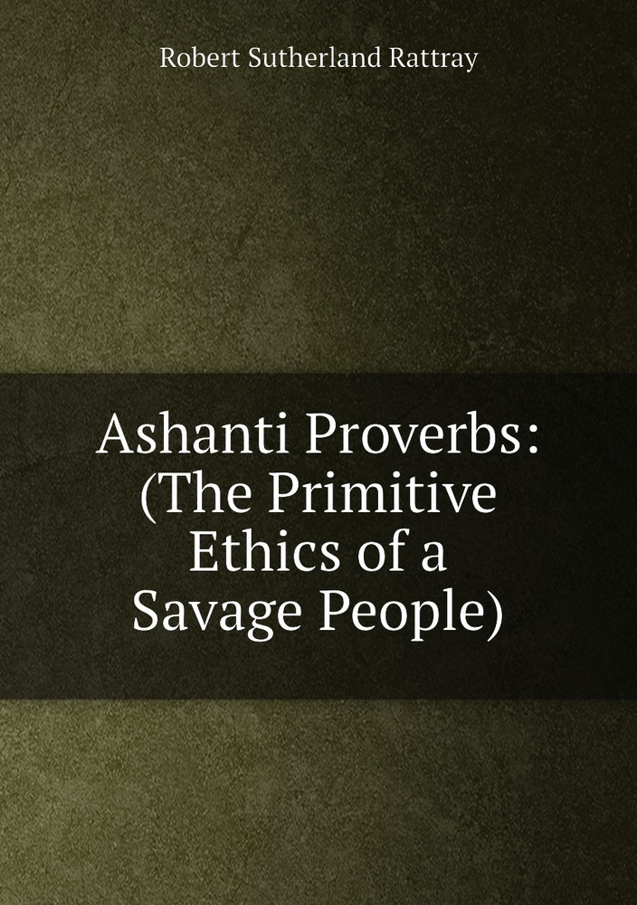 Ashanti Proverbs: (The Primitive Ethics of a Savage People) - купить с ...