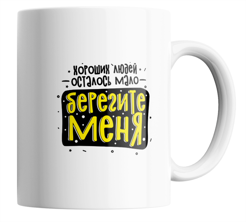 Кружка " с прикольной надписью Хороших людей осталось мало: берегите ...