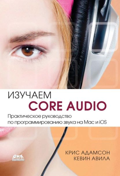 Изучаем Core Audio. Практическое руководство по программированию звука на Mac и iOS | Авила ...