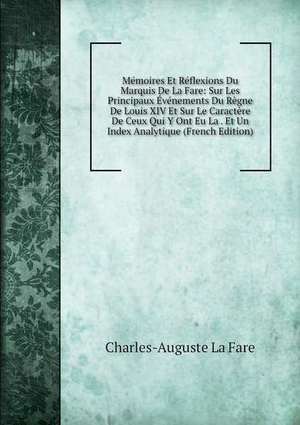Memoires Et Reflexions Du Marquis De La Fare: Sur Les Principaux ...