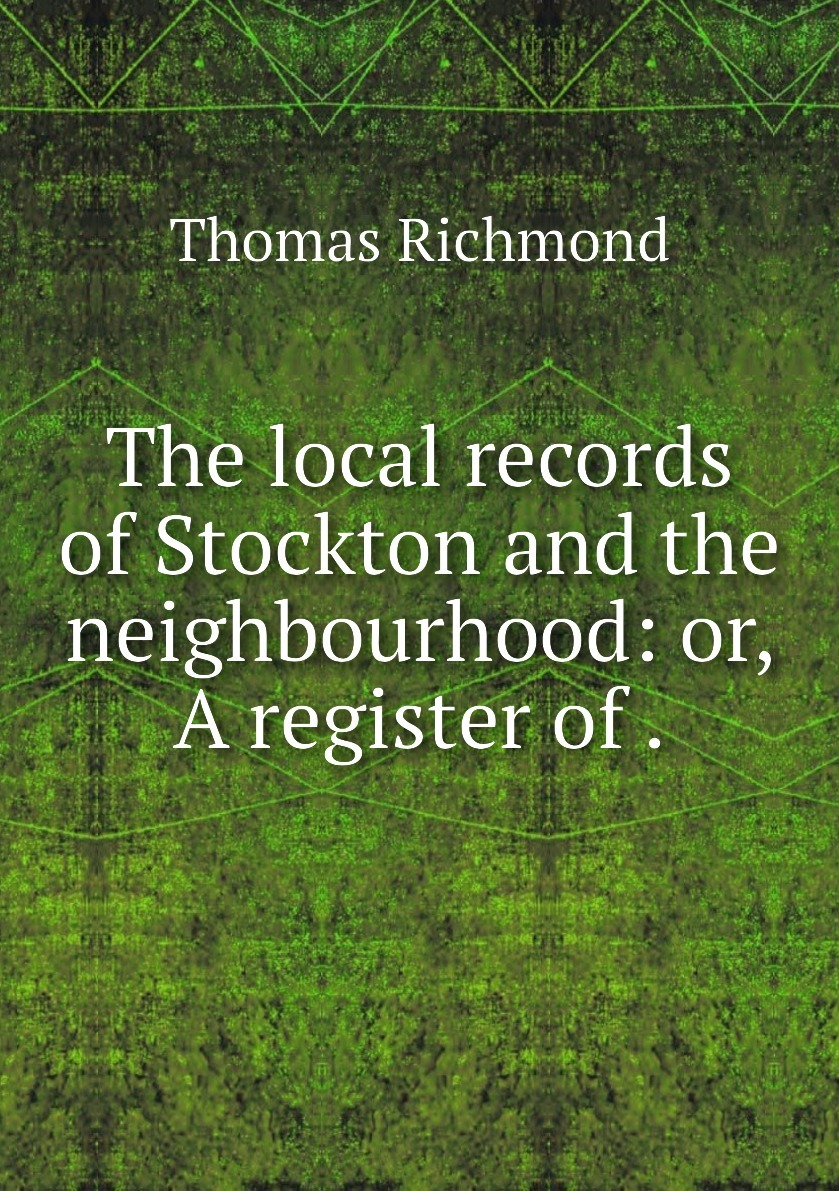 The local records of Stockton and the neighbourhood: or, A register of ...