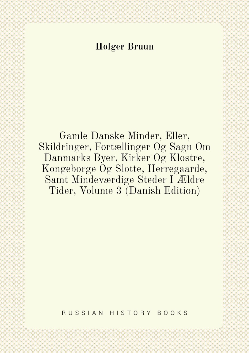"Gamle Danske Minder, Eller, Skildringer, Fortaellinger Og Sagn Om ...