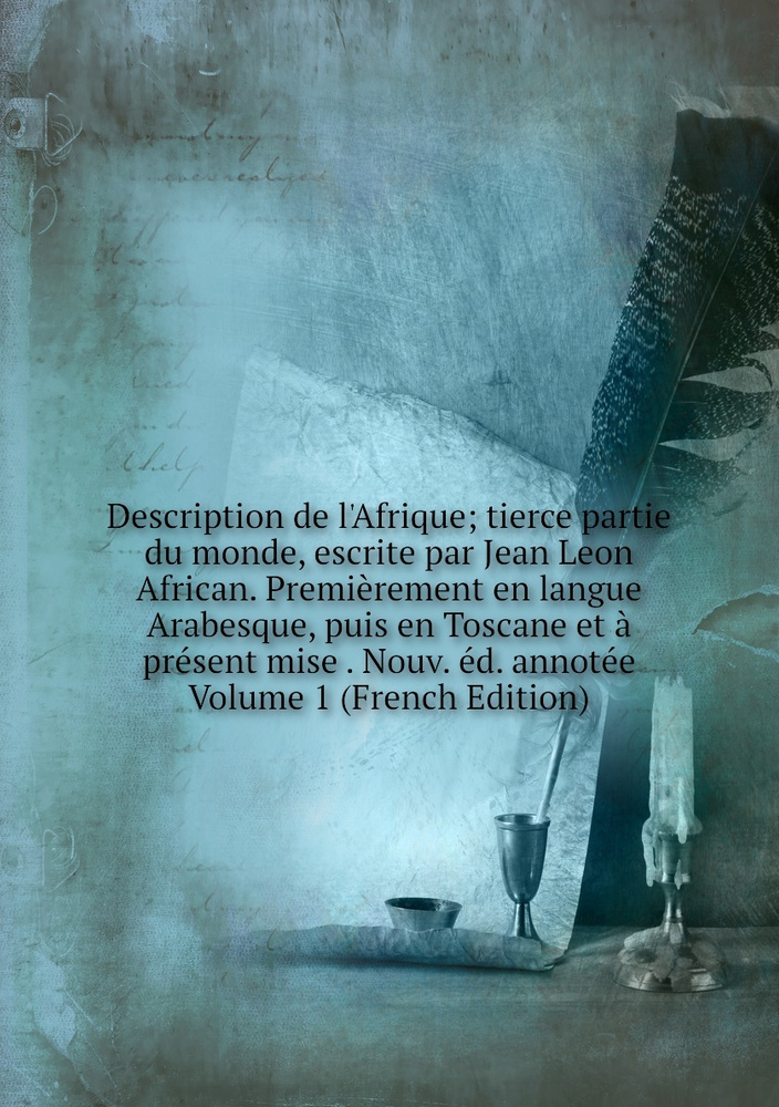 Description de l'Afrique; tierce partie du monde, escrite par Jean Leon ...