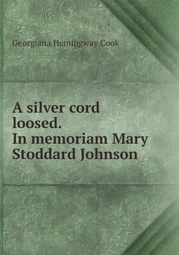 A silver cord loosed. In memoriam Mary Stoddard Johnson - купить с ...