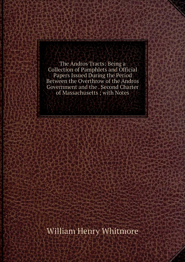 The Andros Tracts: Being a Collection of Pamphlets and Official Papers ...