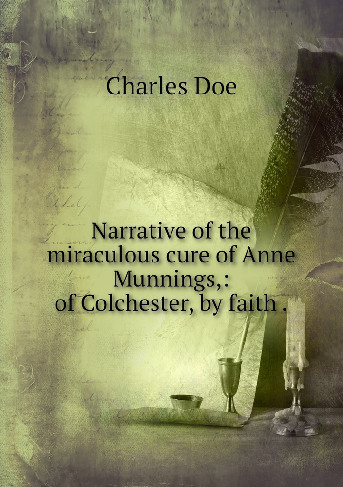 Narrative of the miraculous cure of Anne Munnings,: of Colchester, by ...