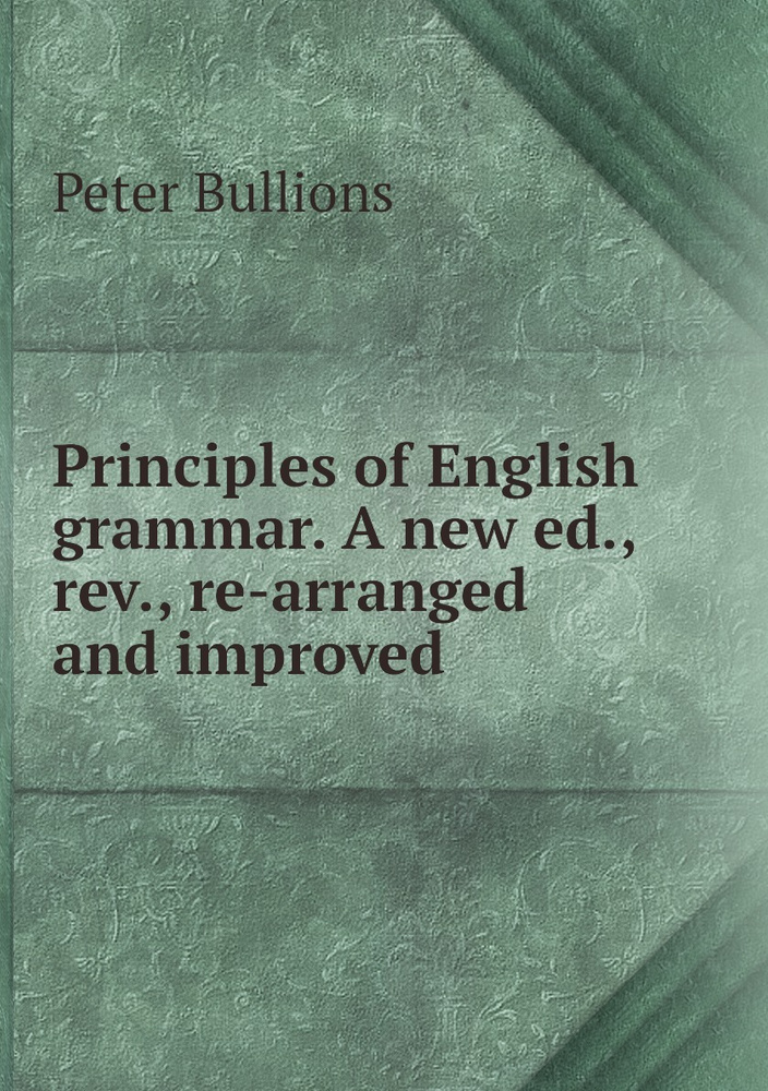 Principles of English grammar. A new ed., rev., re-arranged and ...