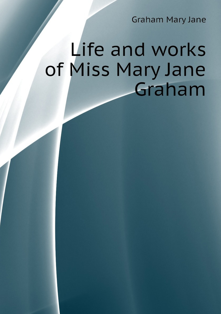 Life and works of Miss Mary Jane Graham - купить с доставкой по ...