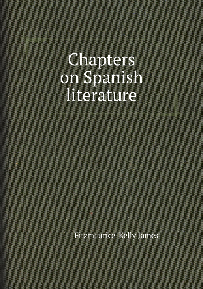 Chapters on Spanish literature | Fitzmaurice-Kelly James - купить с ...