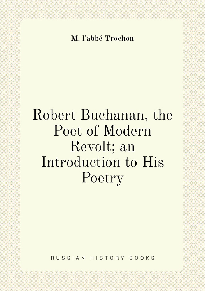 Robert Buchanan, the Poet of Modern Revolt; an Introduction to His ...