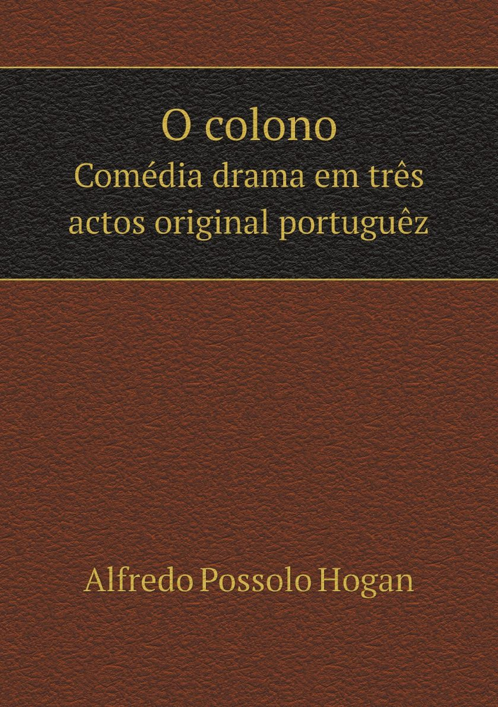 O colono. Comedia drama em tres actos original portuguez - купить с ...
