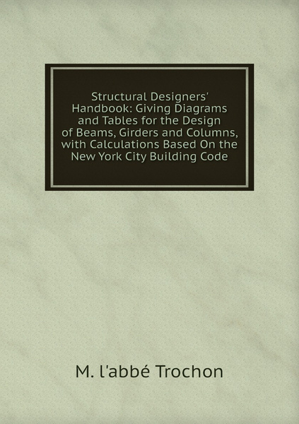 Structural Designers' Handbook: Giving Diagrams and Tables for the ...